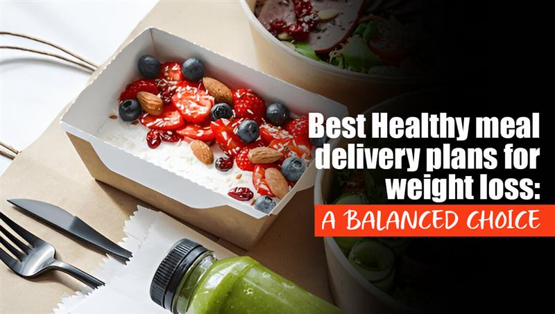 Get Best Healthy Meal Delivery Plans for Weight Loss